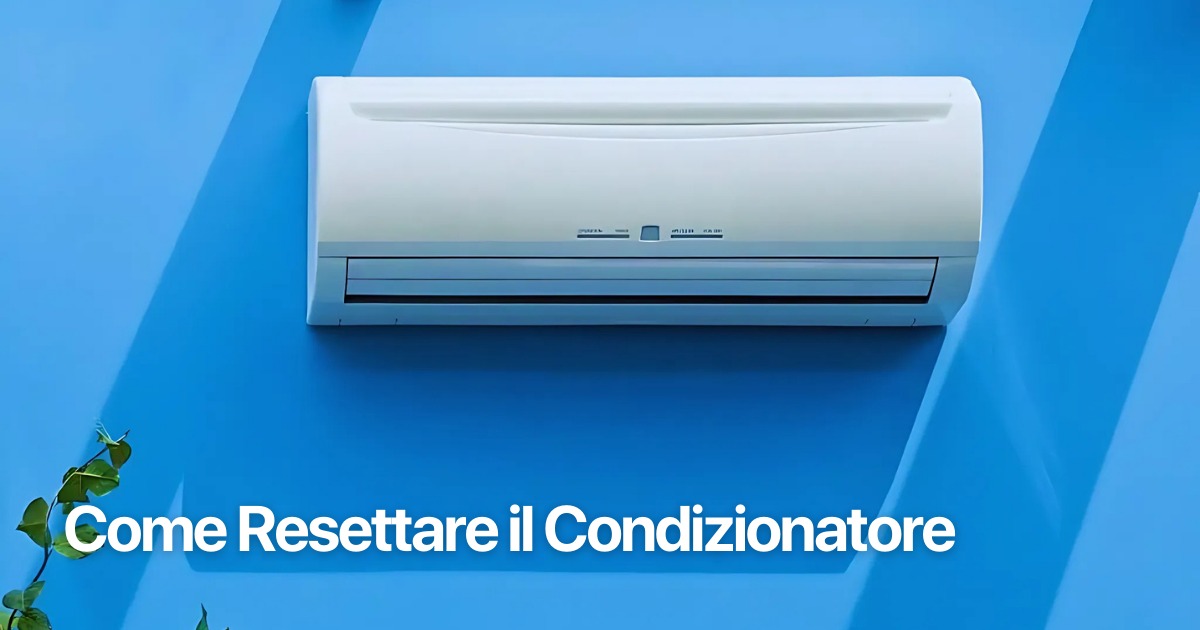 Come Resettare un Condizionatore: Guida Completa